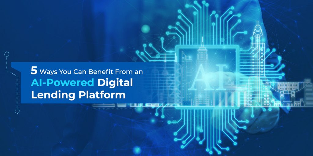 5 Ways You Can Benefit From an AI-Powered Digital Lending Platform