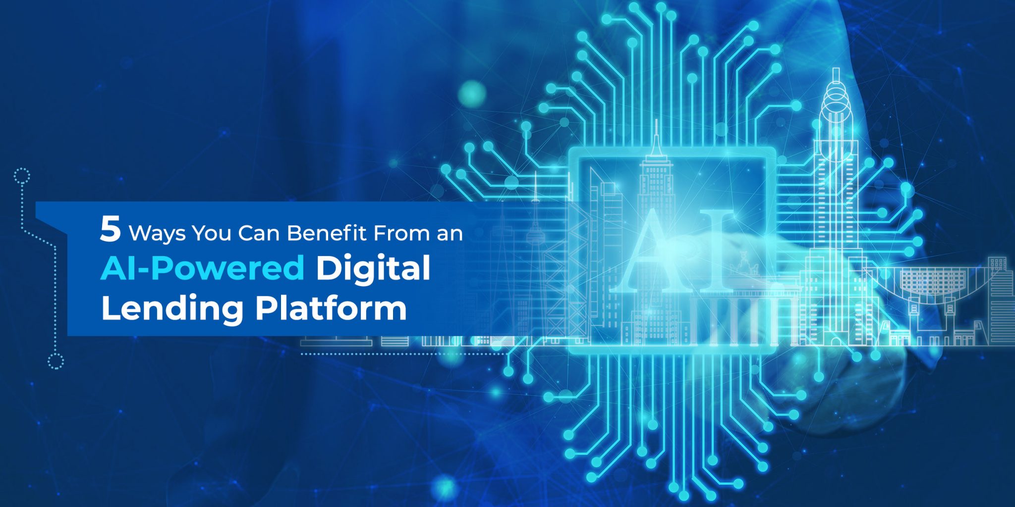 5 Ways You Can Benefit From an AI-Powered Digital Lending Platform